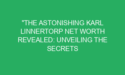 "The Astonishing Karl Linnertorp Net Worth Revealed: Unveiling the ...