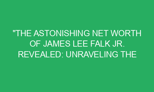 "The Astonishing Net Worth of James Lee Falk Jr. Revealed: Unraveling the Secrets Behind His ...