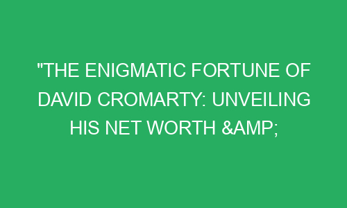 "The Enigmatic Fortune of David Cromarty: Unveiling His Net Worth ...