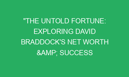 "The Untold Fortune: Exploring David Braddock's Net Worth & Success ...