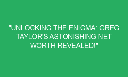 "Unlocking the Enigma: Greg Taylor's Astonishing Net Worth Revealed ...