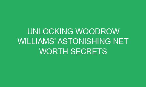 Unlocking Woodrow Williams' Astonishing Net Worth Secrets - KiroMag