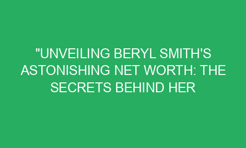 "Unveiling Beryl Smith's Astonishing Net Worth: The Secrets Behind Her ...