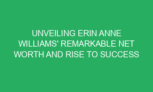 Unveiling Erin Anne Williams' Remarkable Net Worth and Rise to Success ... Unveiling Erin Anne Williams' Remarkable Net Worth and Rise to Success ...